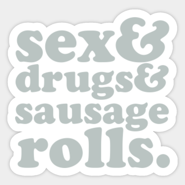 Sex And Drugs And Sausage Rolls Slogan Sex Sticker Teepublic